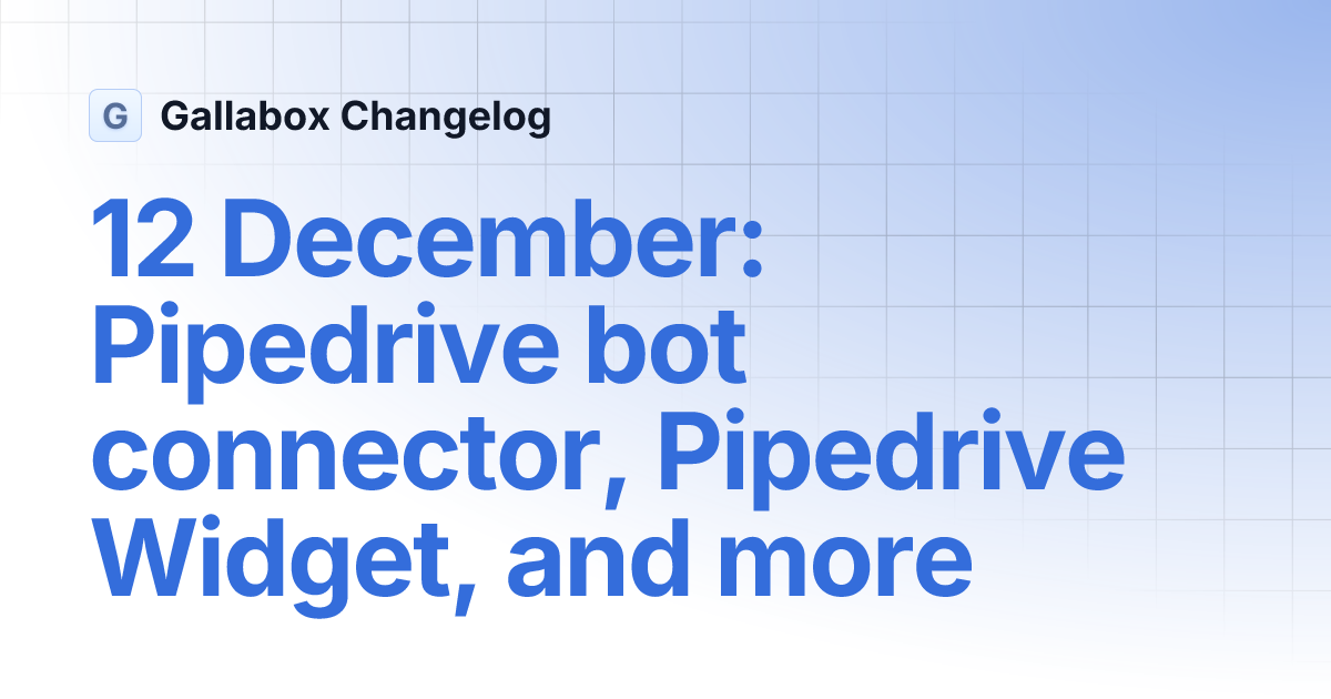 12 December: Pipedrive bot connector, Pipedrive Widget, and more | Gallabox Changelog