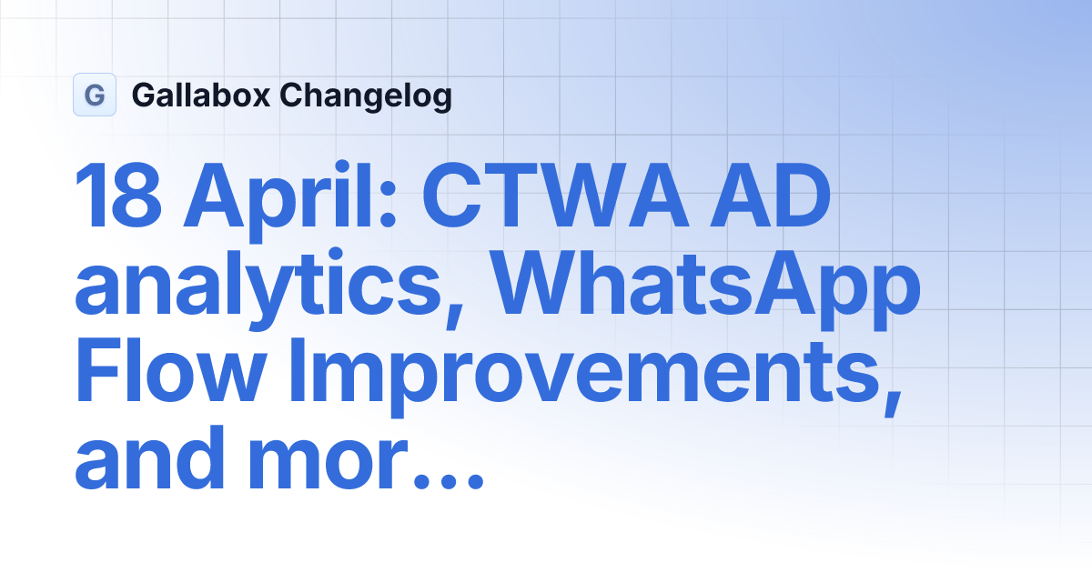 18 April: CTWA AD analytics, WhatsApp Flow Improvements, and more | Gallabox Changelog