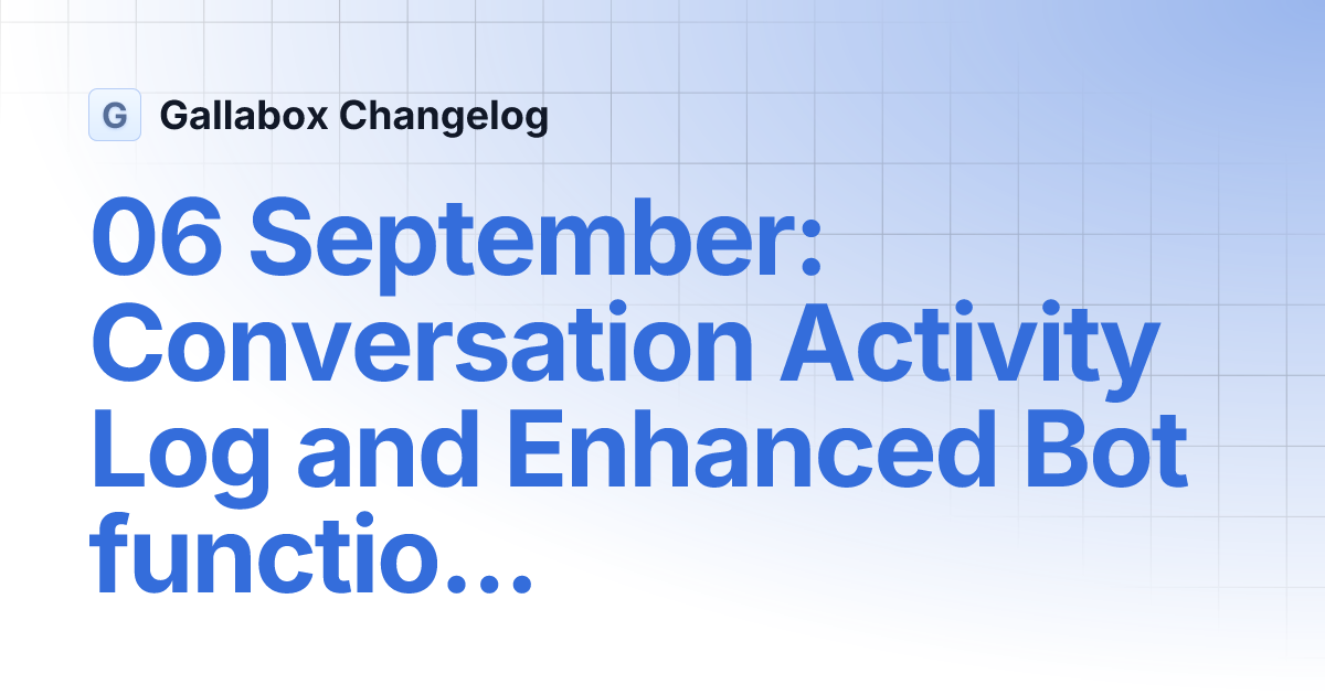 06 September: Conversation Activity Log and Enhanced Bot functionality | Gallabox Changelog