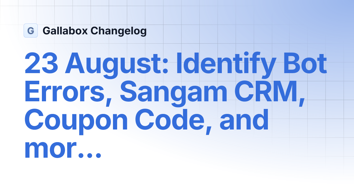 23 August: Identify Bot Errors, Sangam CRM, Coupon Code, and more | Gallabox Changelog