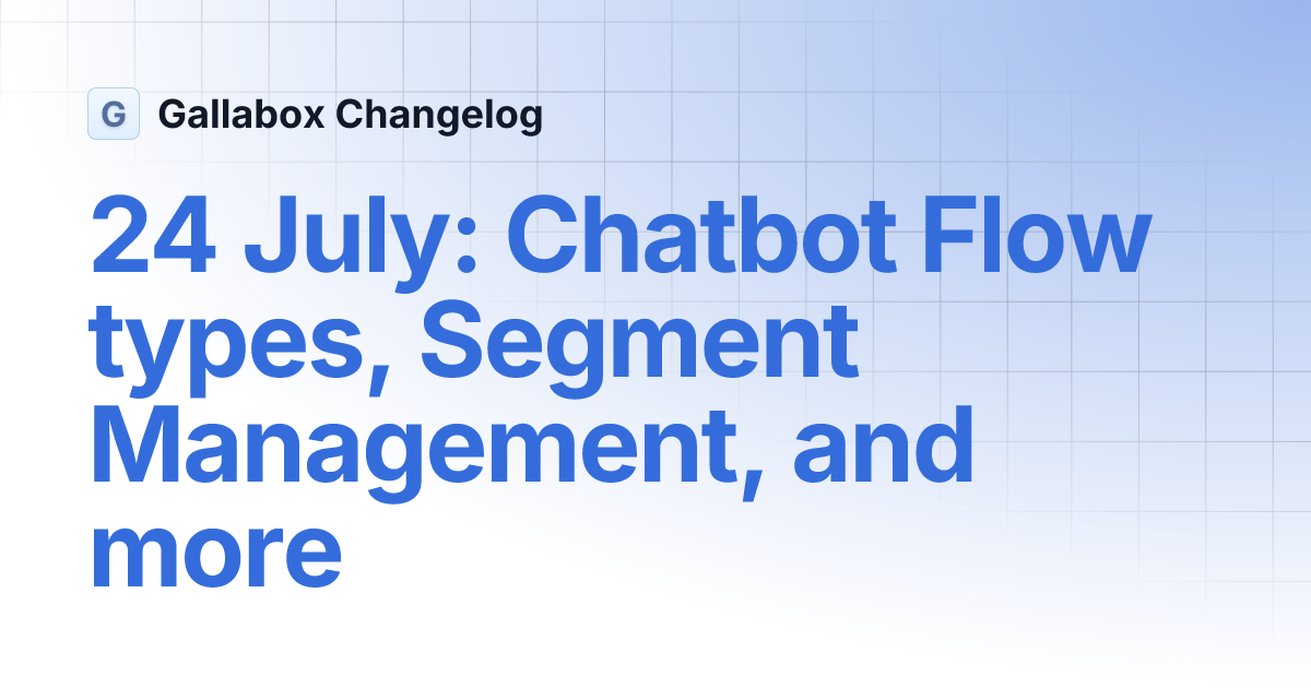 24 July: Chatbot Flow types, Segment Management, and more | Gallabox Changelog